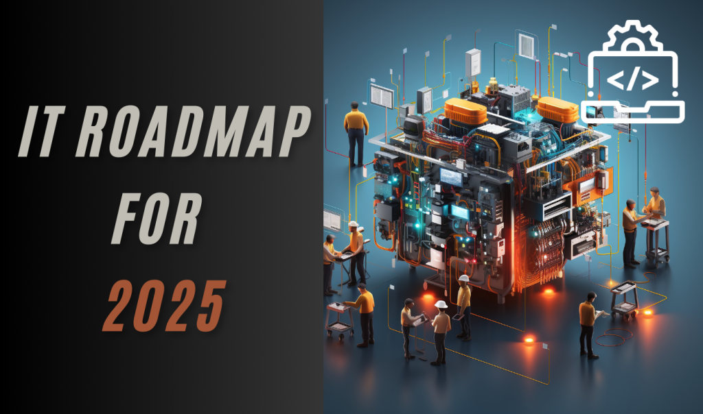 How to Build an IT Roadmap for Success in 2025 - Creative Networks